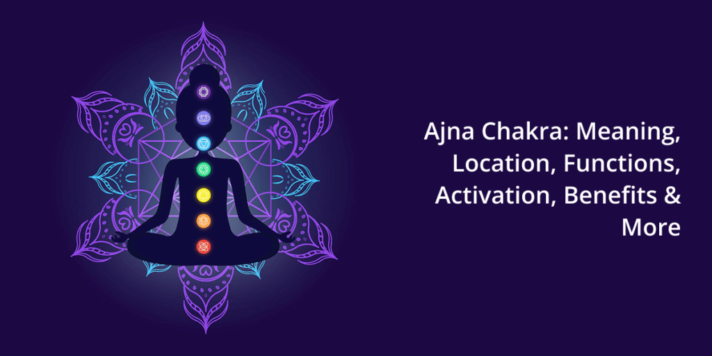 Ajna Chakra: Meaning, Location, Functions, Activation & Benefits ...