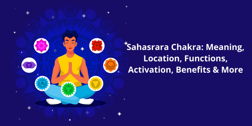 Sahasrara Chakra: Meaning, Location, Functions, Activation & Benefits ...